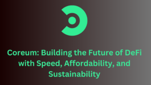 Coreum: Building the Future of DeFi with Speed, Affordability, and ...